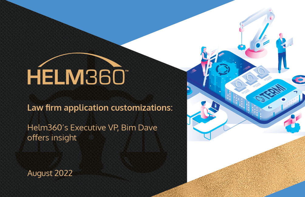 Law firm application customizations: Helm360’s Executive VP, Bim Dave offers insight - Helm360