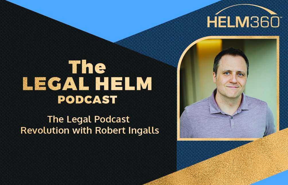 TLH EP.28 The Legal Podcast Revolution with Robert Ingalls - Helm360